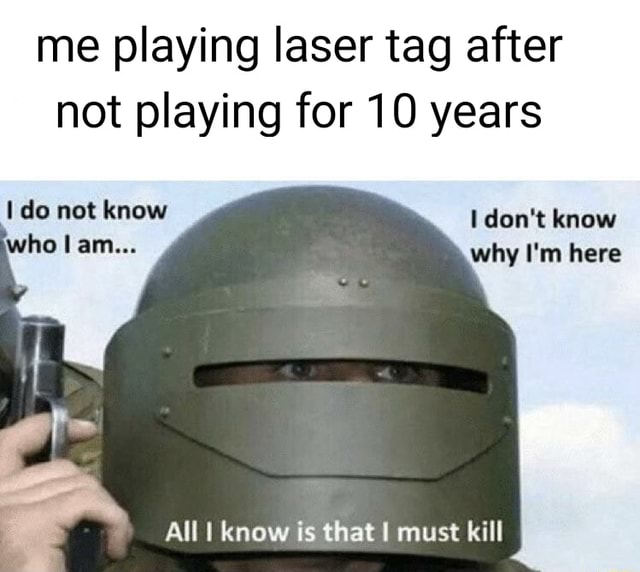 Me playing laser tag after not playing for 10 years I do not know I don ...