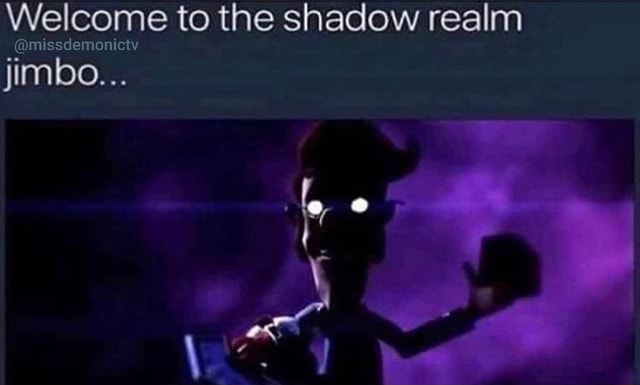 Welcome to the shadow realm @missdemonictv jimbo... - iFunny