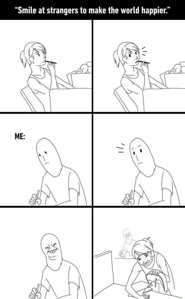 "Smile at strangers to make the world happier." - iFunny