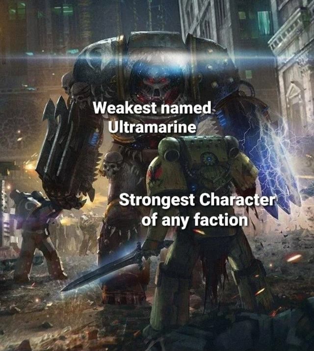 Weakest named Ultramarine Strongest Character of any faction - iFunny