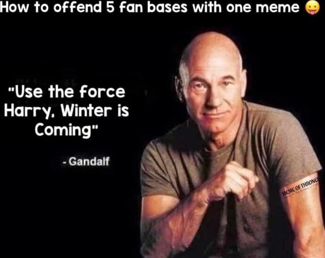How to offend 5 fan bases with one meme "Use the force Harry, Winter is ...