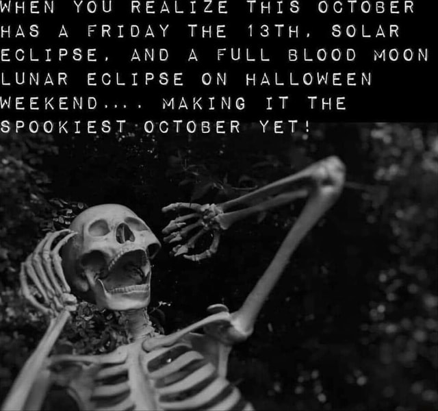 WHEN YOU REALIZE THIS OCTOBER HAS A FRIDAY THE 13TH. SOLAR ECLIPSE, AND ...