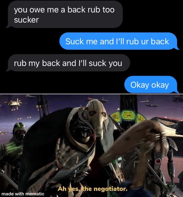 You owe me a back rub too sucker (Suck me and I'll rub ur back Okay ...