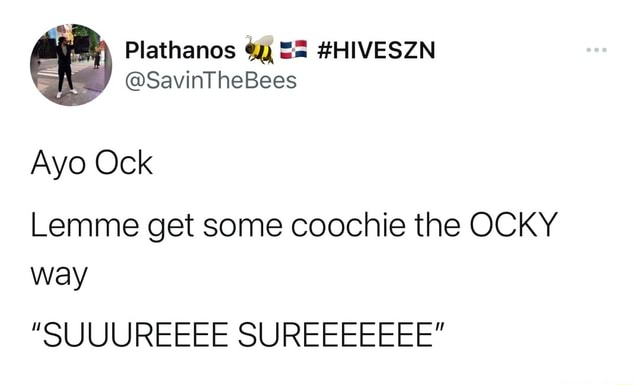 Ayo Ock Lemme get some coochie the OCKY way "SUUUREEEE SUREEEEEEE" - iFunny