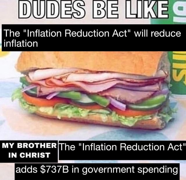 BE LIKE The "Inflation Reduction Act" will reduce inflation MY BROTHER ...