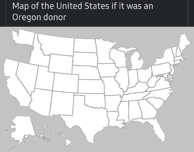 Map of the United States if it was an Oregon donor - iFunny