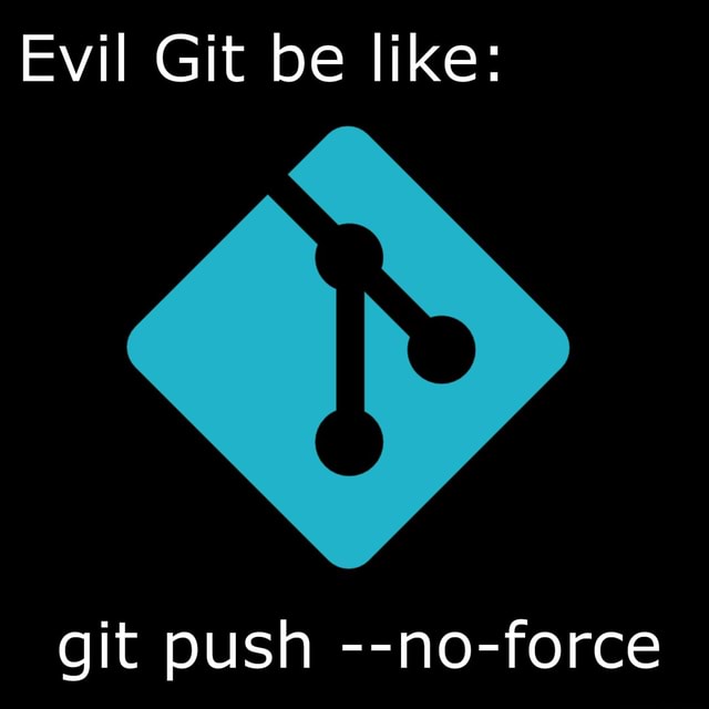 Evil Git Be Like Git Push No Force Ifunny