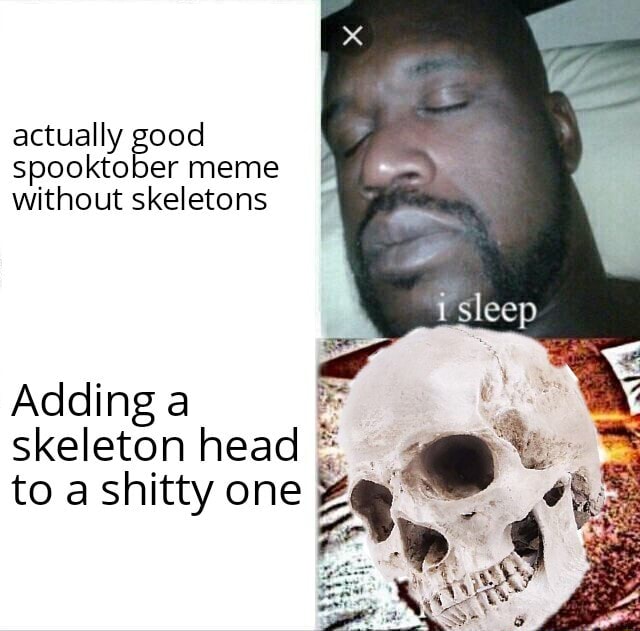 Actually good spooktober meme without skeletons Sleep Adding a skeleton ...