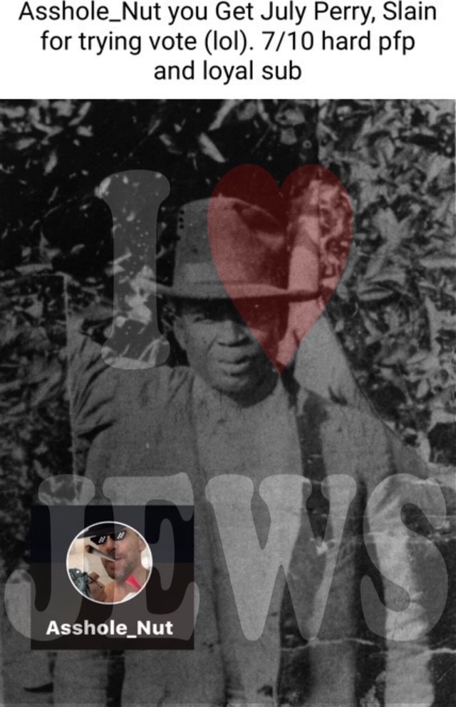 Asshoie_Nut you Get July Perry, Slain for trying vote (lol). hard pfp ...