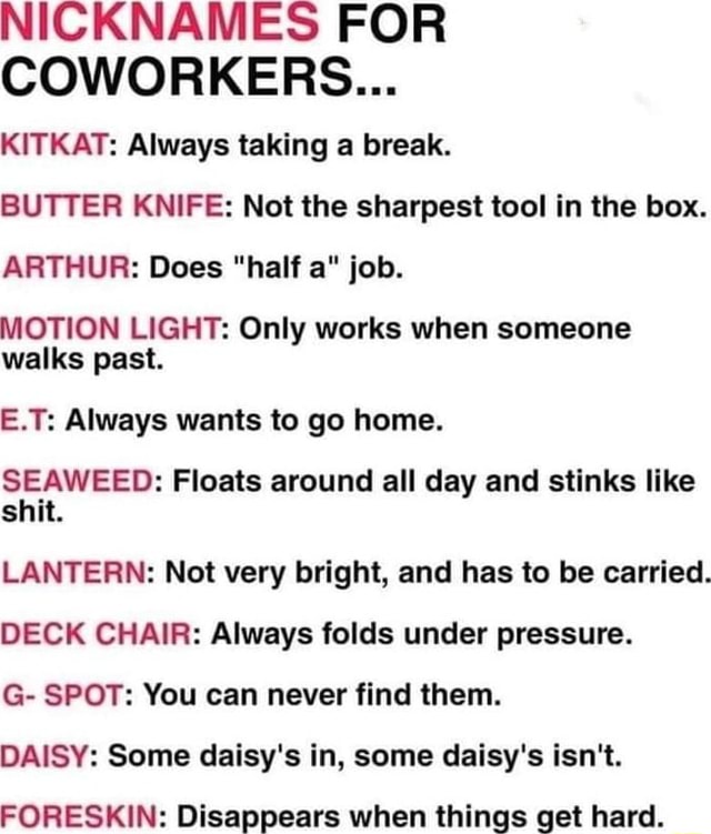 NICKNAMES FOR COWORKERS... KITKAT: Always taking a break. BUTTER KNIFE ...