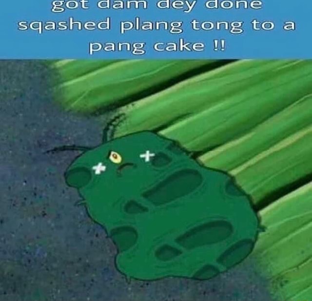 Boe Gah' Qone sqashed plang tong te a pang cake - iFunny