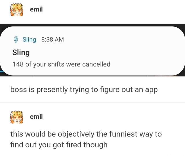 Emil Sling AM Sling 148 of your shifts were cancelled boss is presently ...