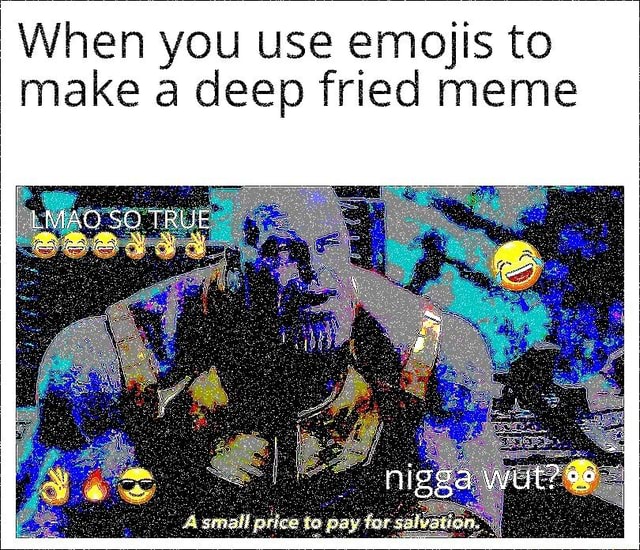 When you use emojis to make a deep fried meme - iFunny
