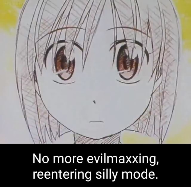 No more evilmaxxing, reentering silly mode. - iFunny