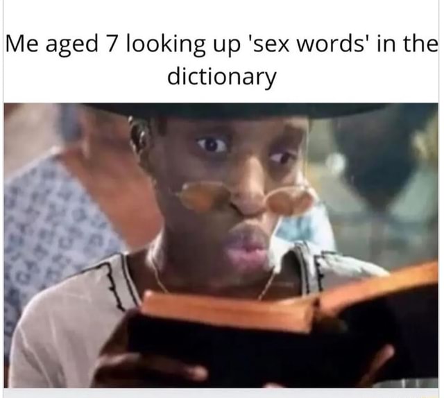Me Aged 7 Looking Up Sex Words In The Dictionary Ifunny