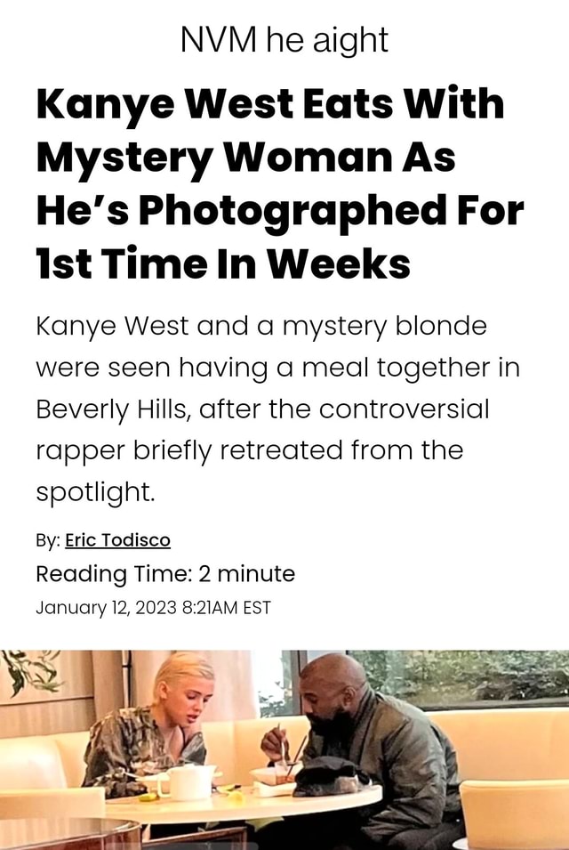 NVM he aight Kanye West Eats With Mystery Woman As He's Photographed For Ist Time In Weeks Kanye ...