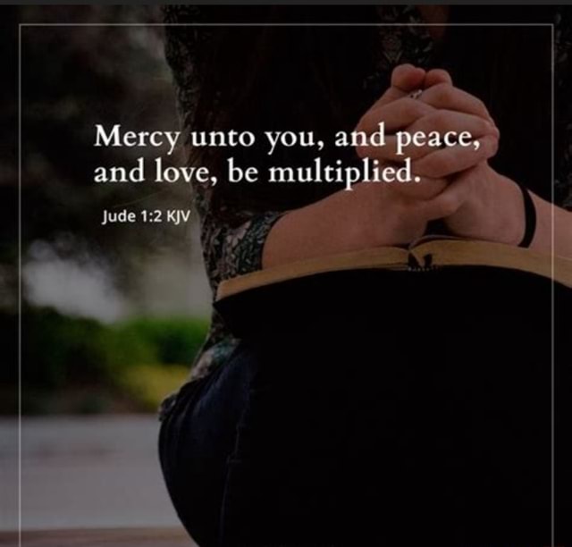 Mercy unto you, afid peace, and love, be multiplied. Jude - iFunny