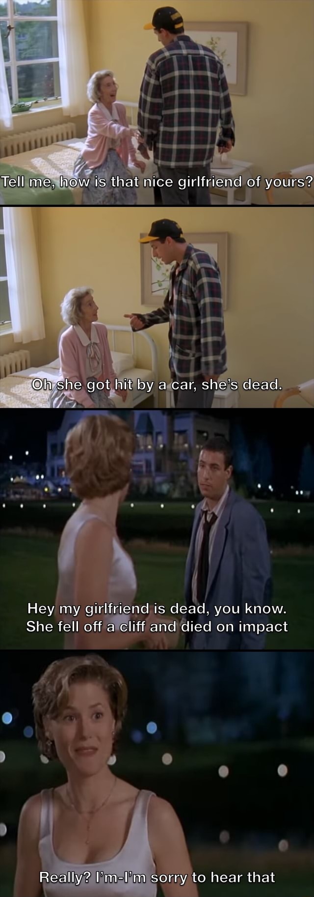 Tell me, how is that nice girlfriend of yours? Oh she got hit by a car ...