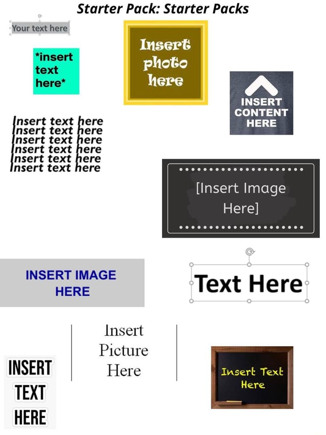 Starter Pack: Starter Packs photo here Your text here *insert text here ...