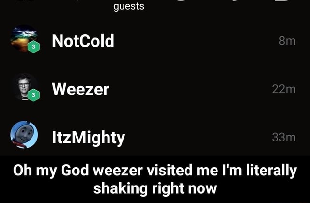 Oh my God weezer visited me I'm literally shaking right now - iFunny