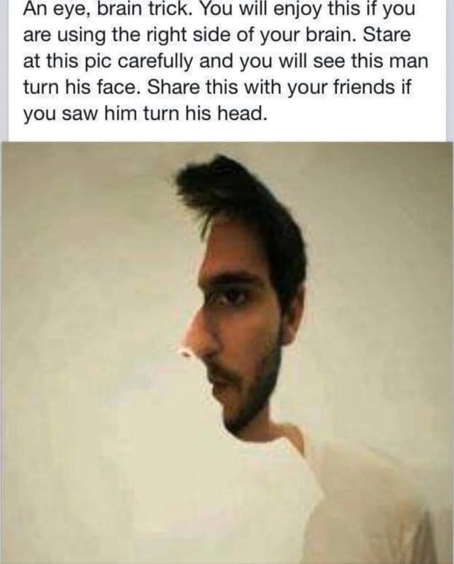 An eye, brain trick. You will enjoy this if you are using the right ...
