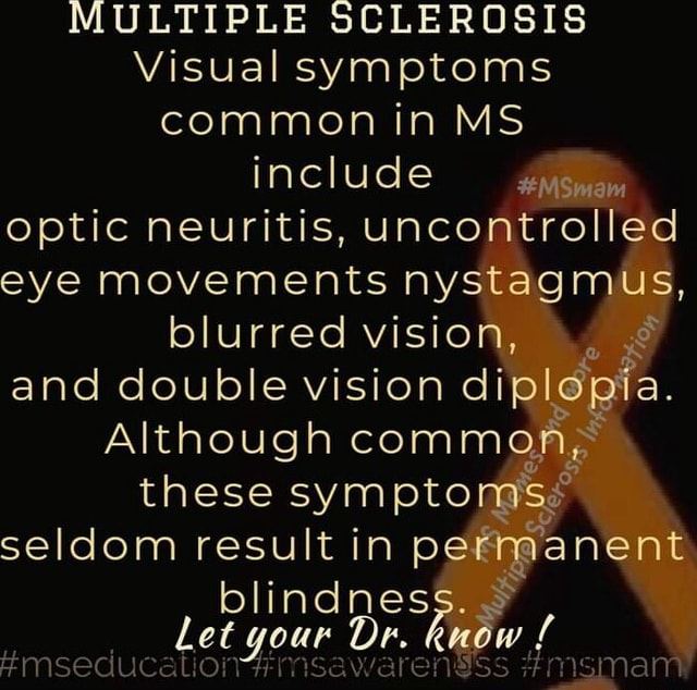 MULTIPLE SCLEROSIS Visual symptoms common in MS include optic neuritis ...