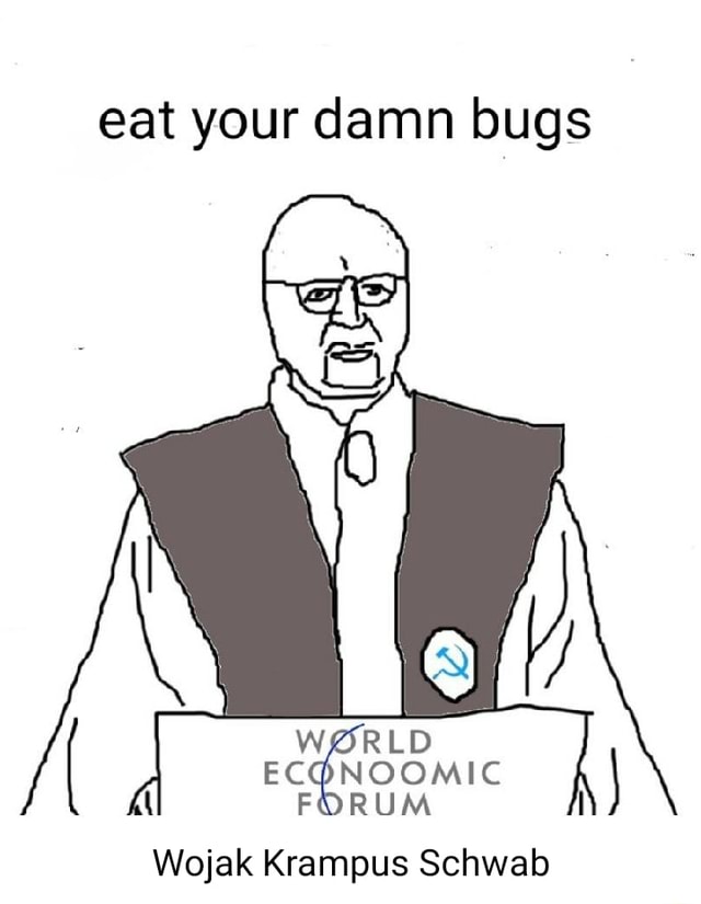 Eat your damn bugs Wojak Krampus Schwab - iFunny