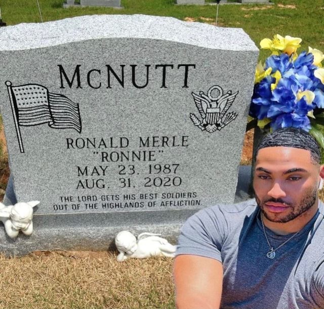 RONALD MERLE "RONNIE" MAY 23. .1987 AUG. 31. 2020 THE LORD GETS HIS BEST SOLDIERS OUT OF THE ...