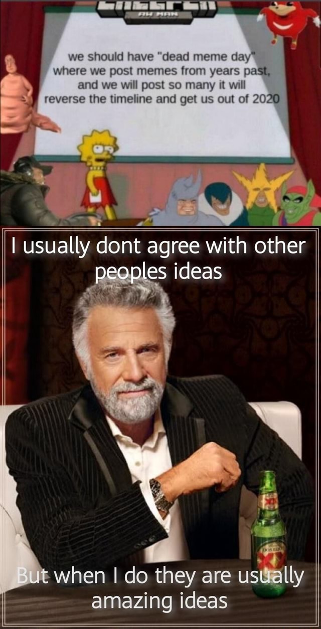 We should have "dead meme day" where we post memes from years paS& and ...