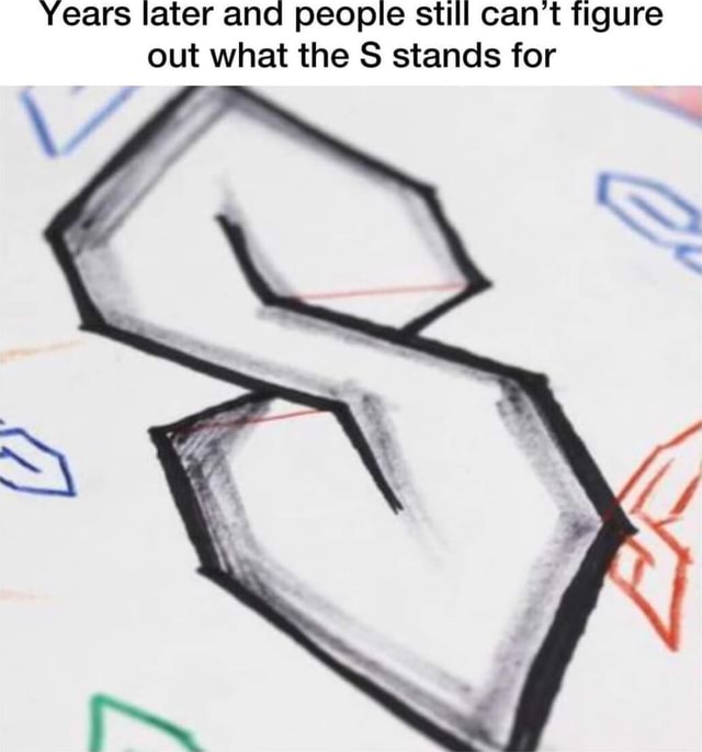 Years later and people still cant figure out what the S stands for - iFunny