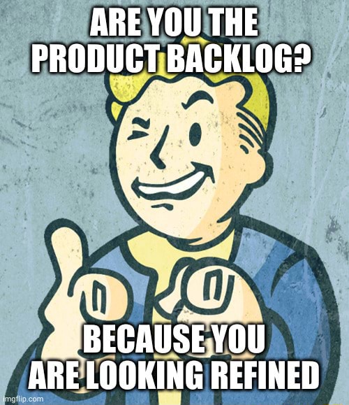 ARE YOU THE PRODUCT BACKLOG? ARE LOOKING REFINED - iFunny
