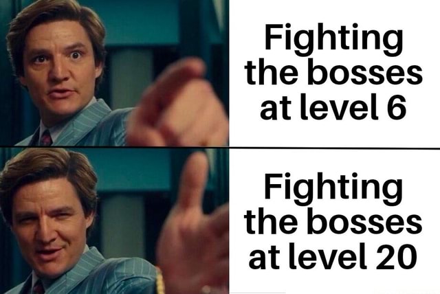 Fighting the bosses at level 6 Fighting the bosses at level 20 - iFunny