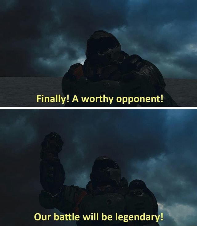 Finally! A worthy opponent! Our battle will be legendary! É - iFunny