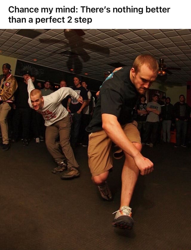 Chance my mind: There's nothing better than a perfect 2 step - iFunny