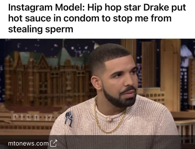 Instagram Model: Hip hop star Drake put hot sauce in condom to stop me ...