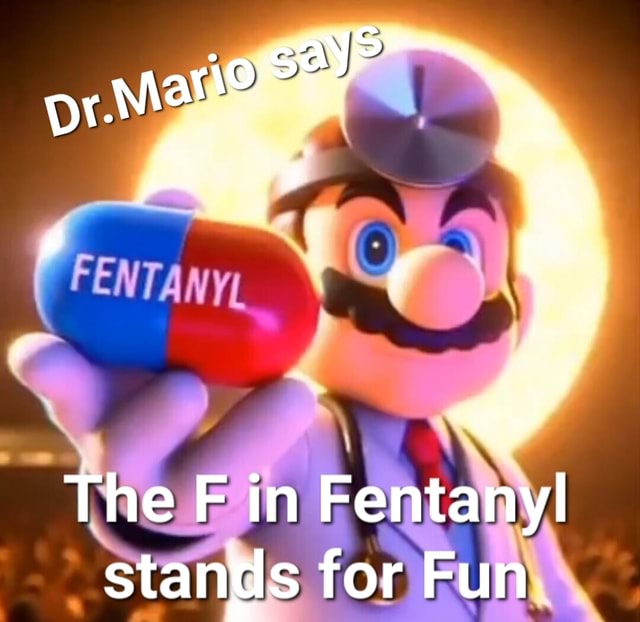 Pr The F in Fentamyl 'stands for Fun - iFunny