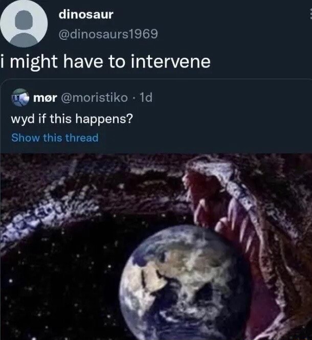 (O) dinosaur @dinosaursi96S i might have to intervene mor @moristike ...