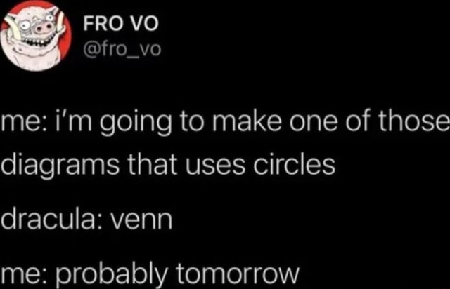 Me: i'm going to make one of those diagrams that uses circles dracula ...