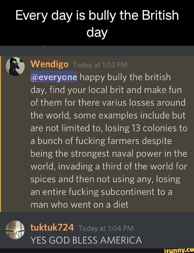 Every day is bully the British day Wendigo @everyone happy bully the ...