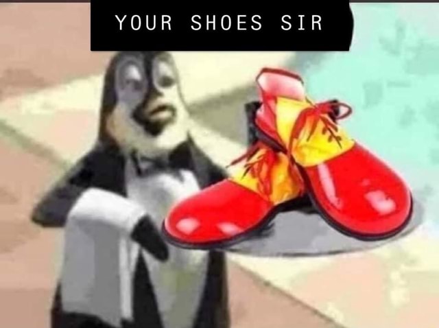 YOUR SHOES SIR - iFunny