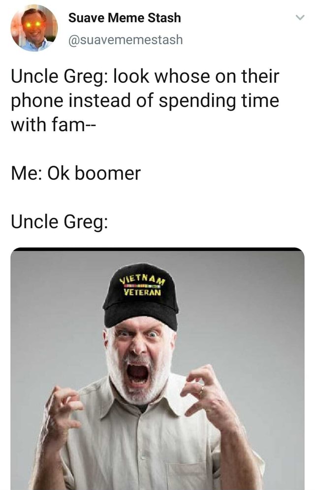 Suave Meme Stash @suavememestash Uncle Greg: look whose on their phone instead of spending time ...