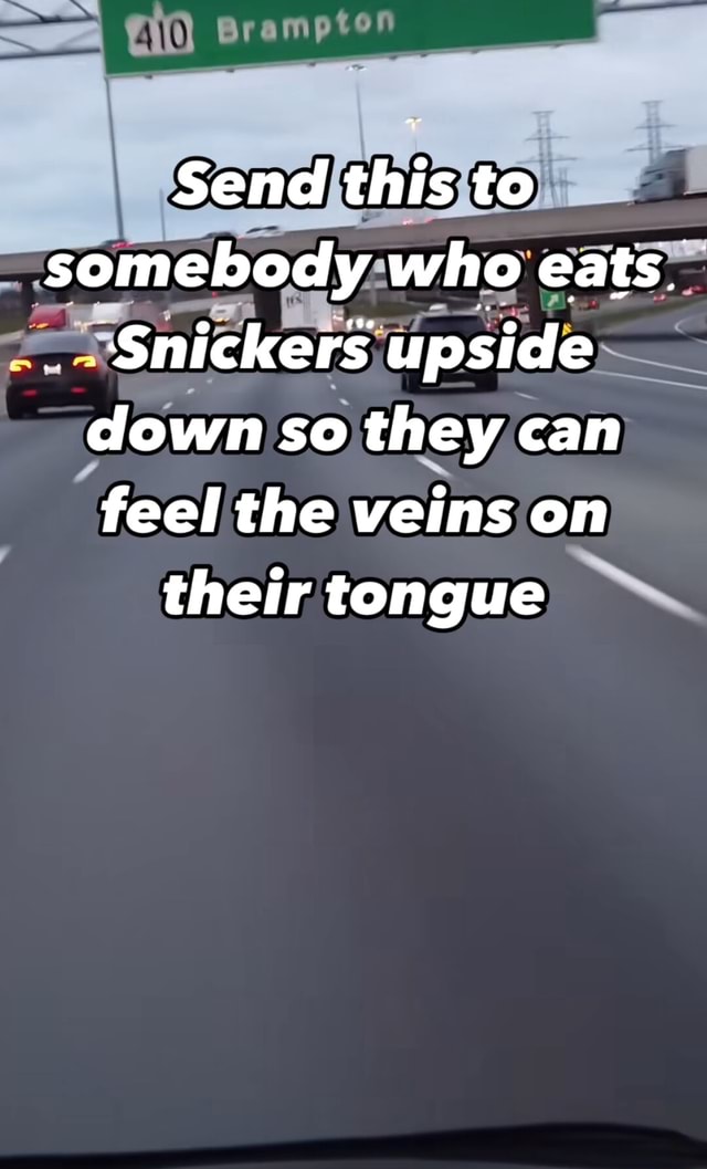 Brampton Send this to somebody who eats Snickers upside down so they ...