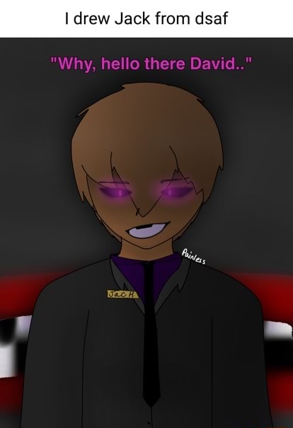 I drew Jack from dsaf "Why, hello there David.." - iFunny