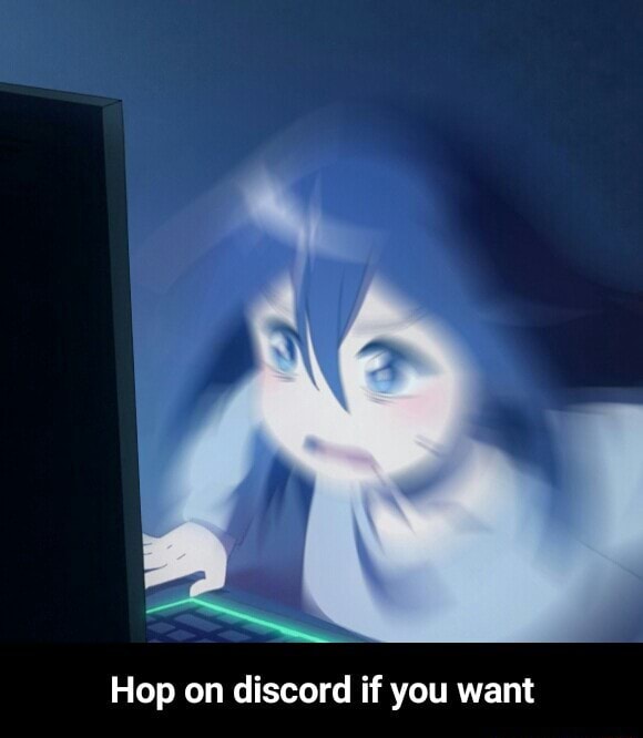 Hop on discord if you want - Hop on discord if you want - iFunny