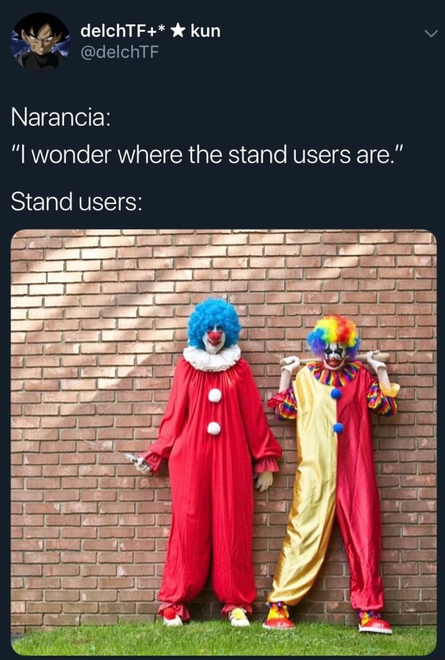 Narancia: ”I wonder Where the stand users are.” Stand users: - iFunny