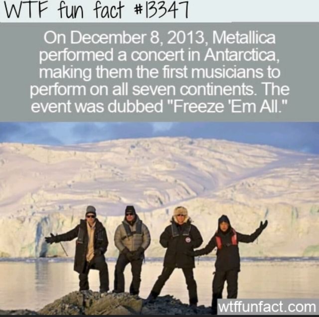 Fun fact On December 2013. Meta lica performed a concert in Antarctica ...