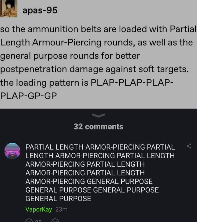 So the ammunition belts are loaded with Partial Length Armour-Piercing ...