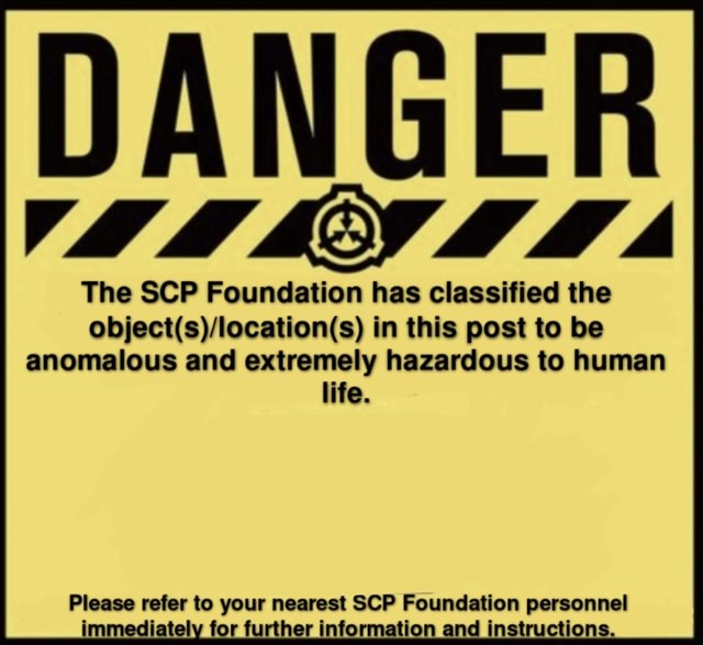 DANGER The SCP Foundation has classified the in this post to be ...
