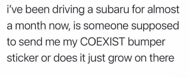 I've been driving a subaru for almost a month now, is someone supposed ...