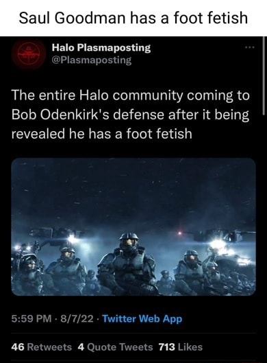 Saul Goodman has a foot fetish The entire Halo community coming to Bob ...